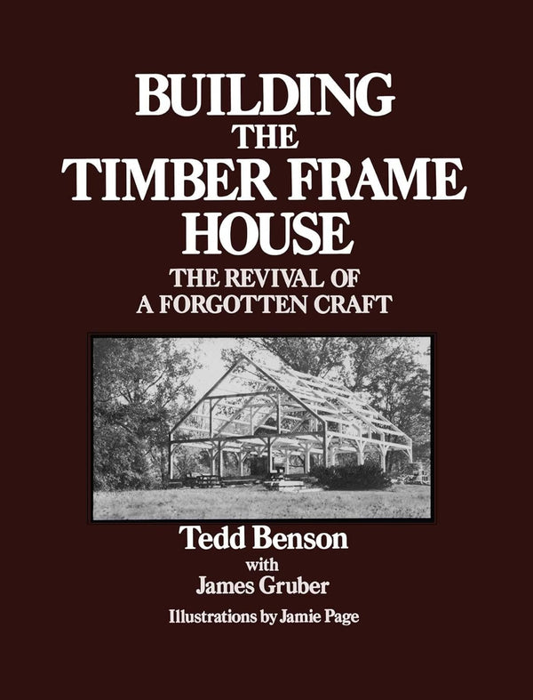 Building the Timber Frame House: The Revival of a Forgotten Art by Ted ...
