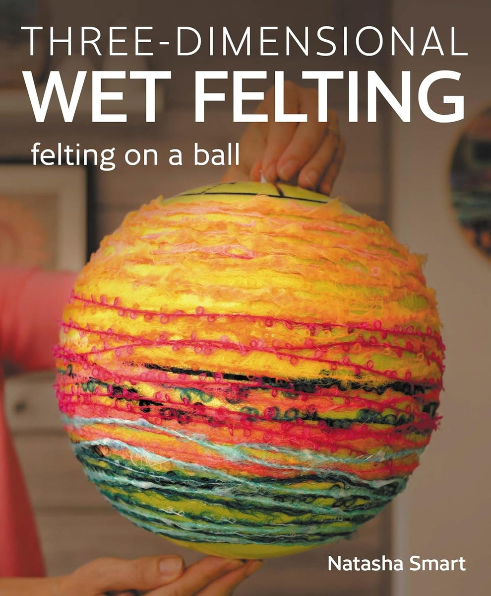 Three-Dimensional Wet Felting: Felting on a Ball – Summer Beam Books