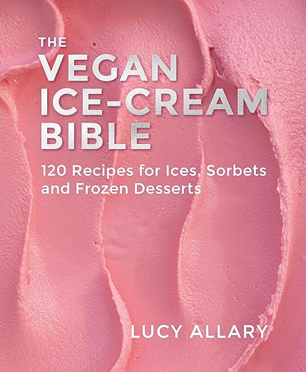 The Vegan Ice Cream Bible: 120 Recipes for Ices, Sorbets and Frozen De ...